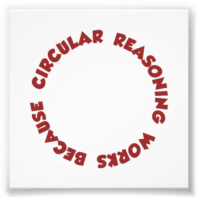 Circular Reasoning Works Because It Does Photo Print | Zazzle