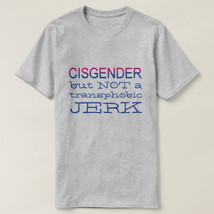 Cisgender But NOT Transphobic LGBT Ally T-Shirt | Zazzle.com