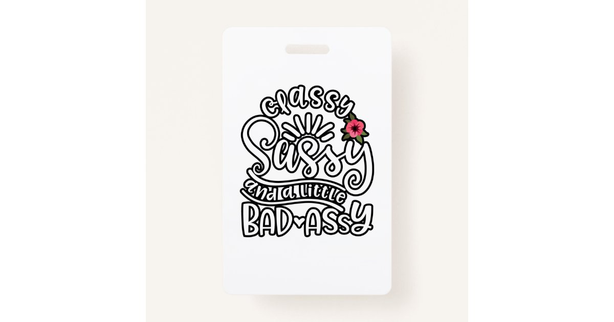 Classy Sassy And A Little Bad Assy Girls Sassy Badge | Zazzle