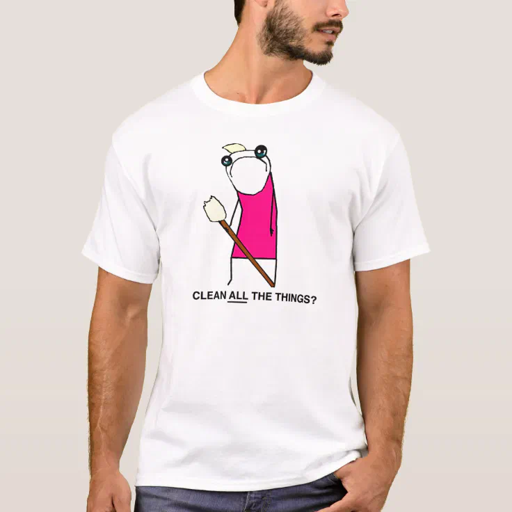 Clean all the Things? T-shirt | Zazzle
