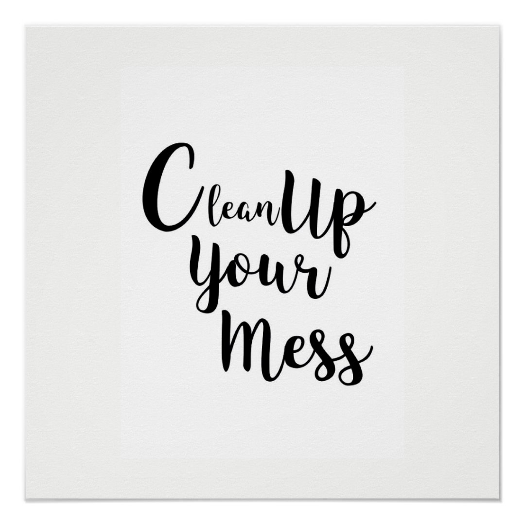 Clean up your mess poster | Zazzle
