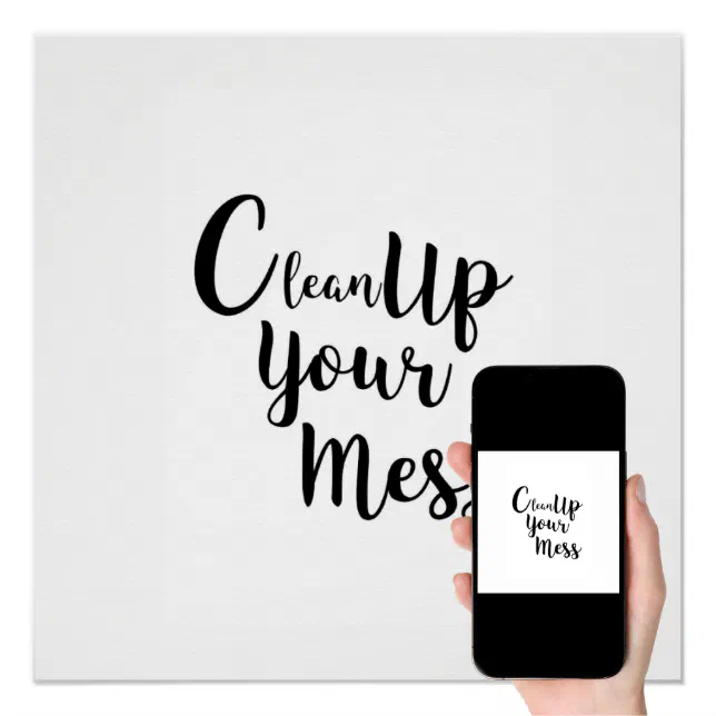 Clean up your mess poster | Zazzle