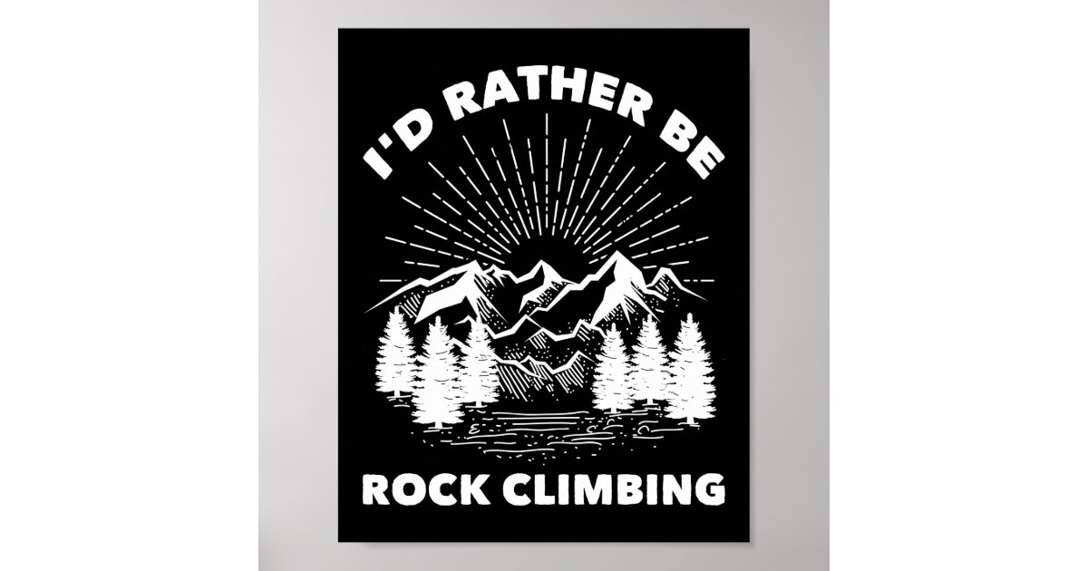 Climber I'D Rather Be Rock Climbing Poster | Zazzle