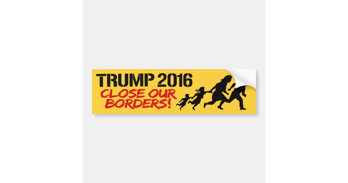 Close Our Borders - Trump 2016 -.png Bumper Sticker | Zazzle