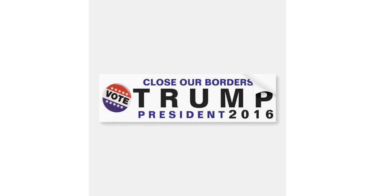Close Our Borders Trump 2016 Political Bumper Bumper Sticker | Zazzle.com