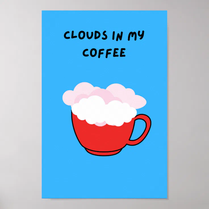 Clouds in my coffee poster | Zazzle