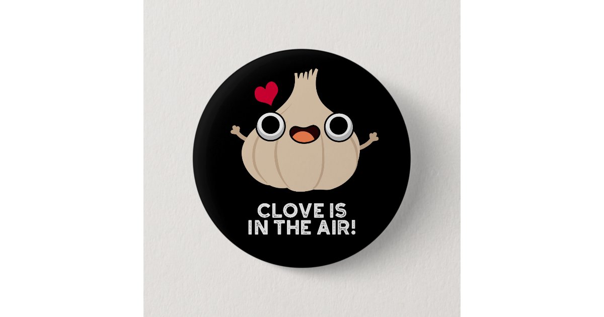 Clove Is In The Air Funny Garlic Pun Dark BG Button | Zazzle