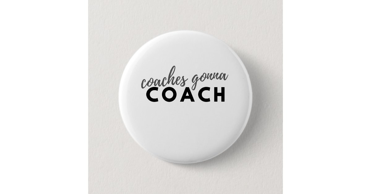 COACHES GONNA COACH BUTTON | Zazzle