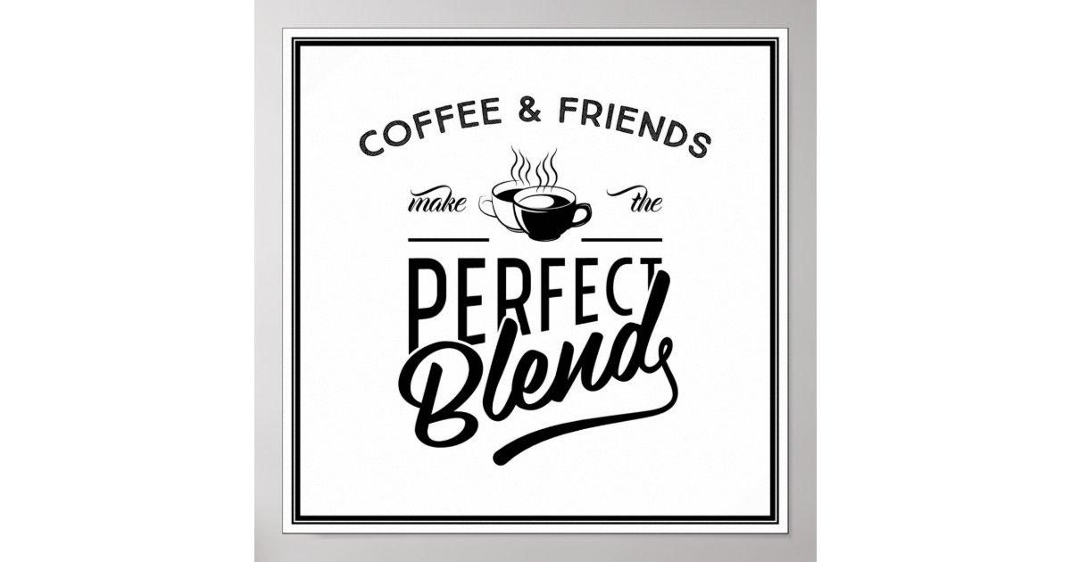 Coffee And Friends Make The Perfect Blend Poster | Zazzle