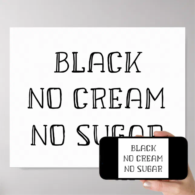 Coffee Art - Black, No Cream, No Sugar Poster | Zazzle