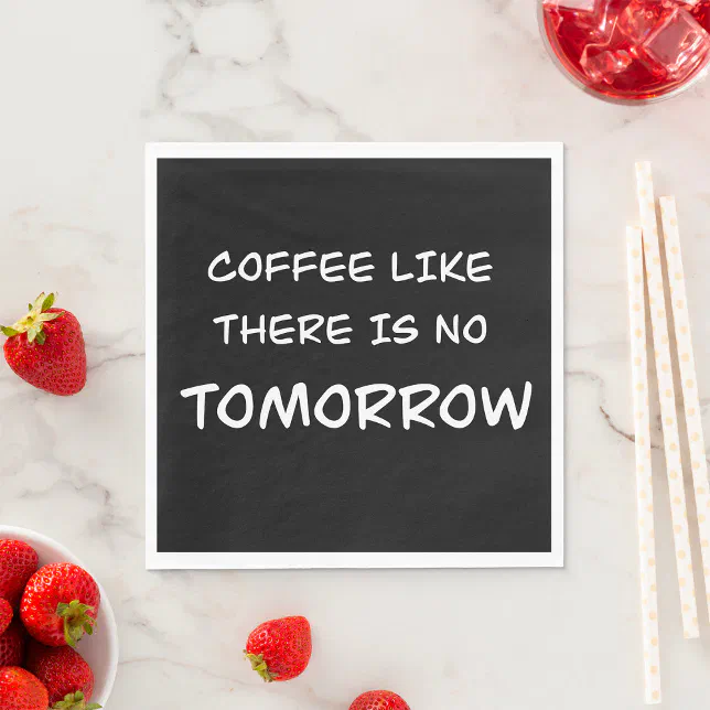 Coffee Like There Is No Tomorrow Napkins | Zazzle