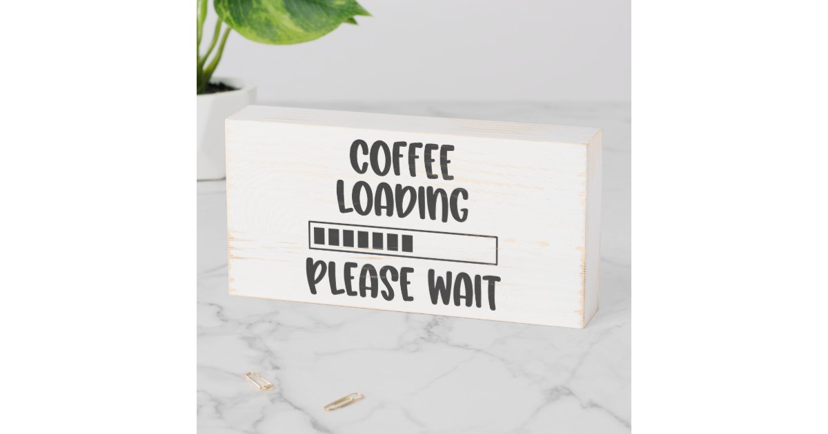 Coffee loading, please wait wooden box sign | Zazzle