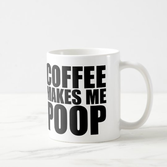 COFFEE MAKES ME POOP COFFEE MUG | Zazzle.com