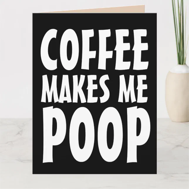 COFFEE MAKES ME POOP FUNNY BIG BIRTHDAY CARDS | Zazzle