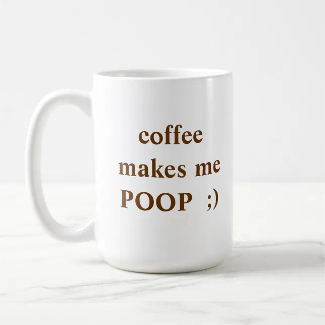 COFFEE MAKES ME POOP mug | Zazzle