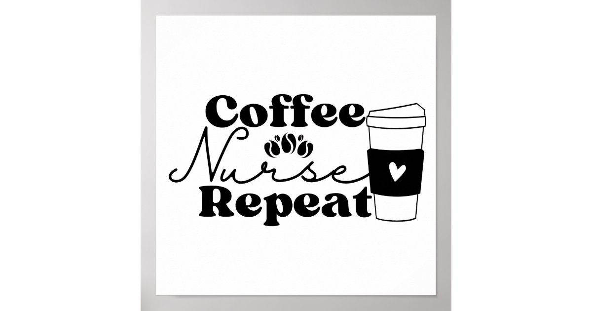 Coffee Nurse Repeat Poster | Zazzle