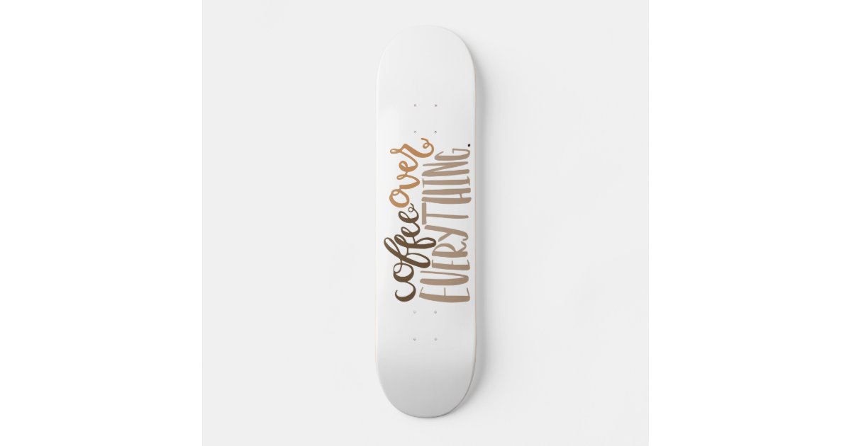 Coffee Over Everything Skateboard | Zazzle