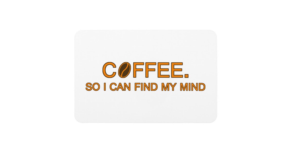 Coffee. So I can find my mind, funny life quote Magnet | Zazzle