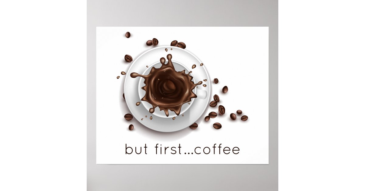 Coffee Splash but first coffee saying Poster | Zazzle