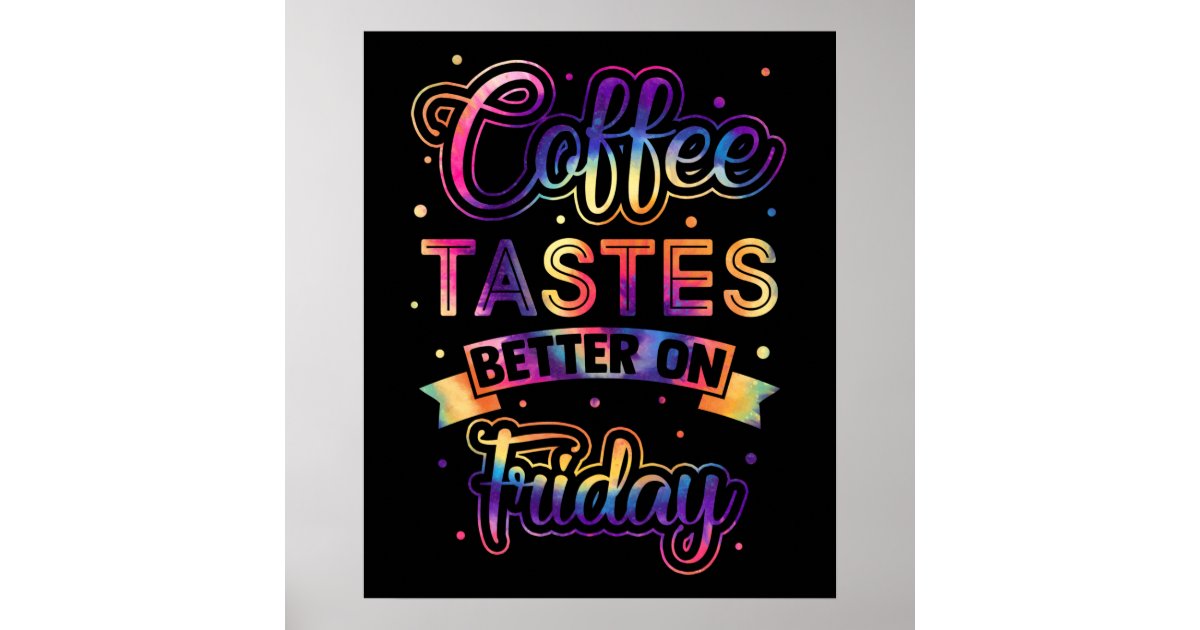 Coffee Tastes Better On Friday Cute Funny Quote Poster | Zazzle