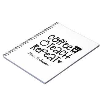 Coffee Teach Repeat Funny Teacher Notebook | Zazzle