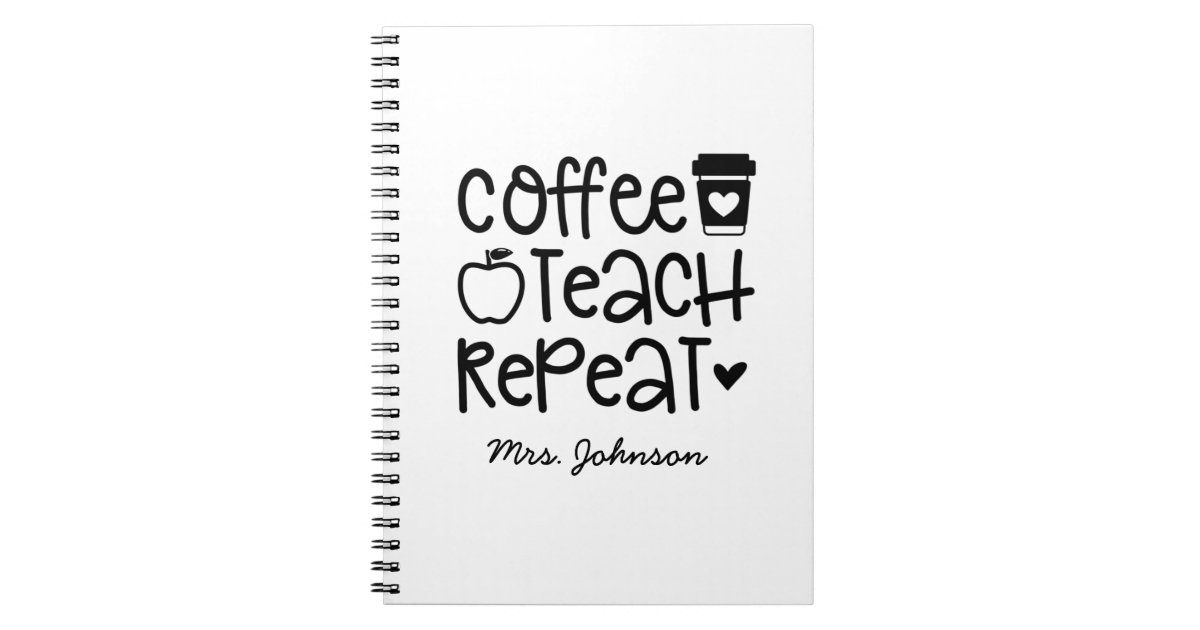 Coffee Teach Repeat Funny Teacher Notebook | Zazzle