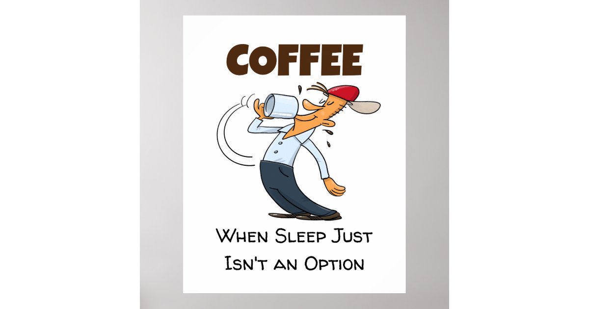 Coffee - When Sleep Just Isn't An Option Cartoon Poster | Zazzle