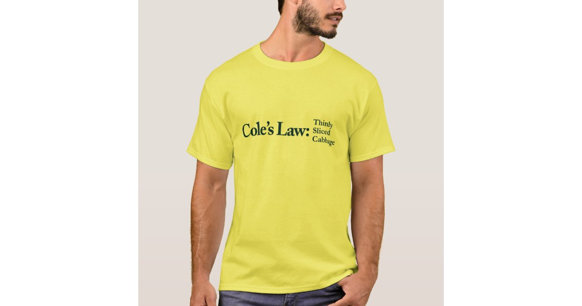 Cole's Law! T-Shirt | Zazzle