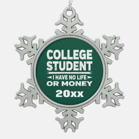 College Student I Have No Life or Money Green Snowflake Pewter ...