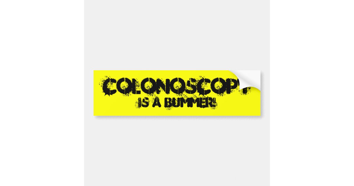 COLONOSCOPY IS A BUMMER! BUMPER STICKER | Zazzle