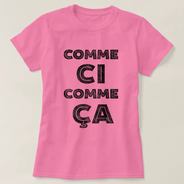 Comme Ci, Comme Ca - French Saying for "So, So" T-Shirt | Zazzle