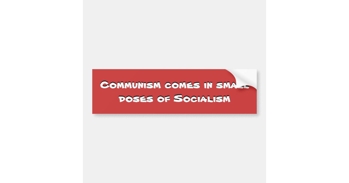 Communism comes in small doses of Socialism, Co... Bumper Sticker ...