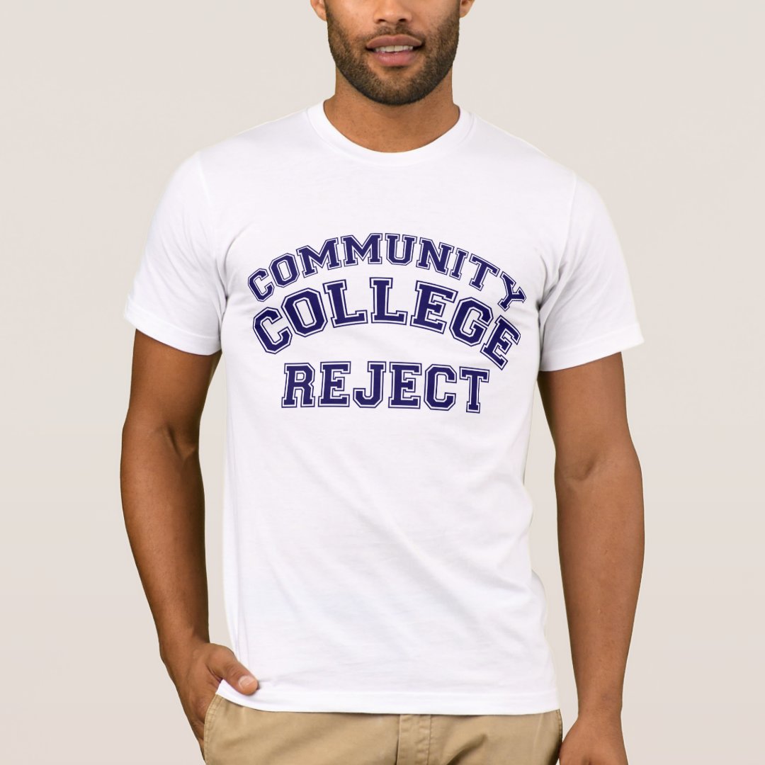 Community College Reject T-Shirt | Zazzle