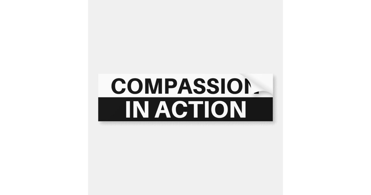 Compassion In Action - Bumper Sticker | Zazzle