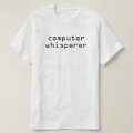 computer whisperer T-Shirt | Zazzle