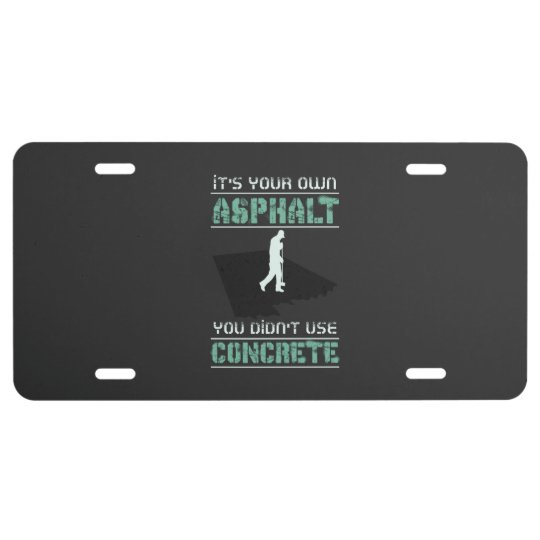 Concrete Worker - It's Your Own Asphalt License Plate | Zazzle.com