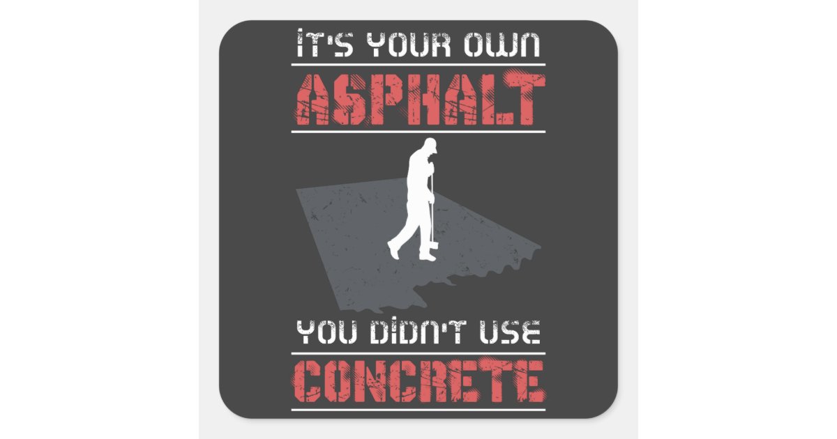 Concrete Worker - It's Your Own Asphalt Square Sticker | Zazzle