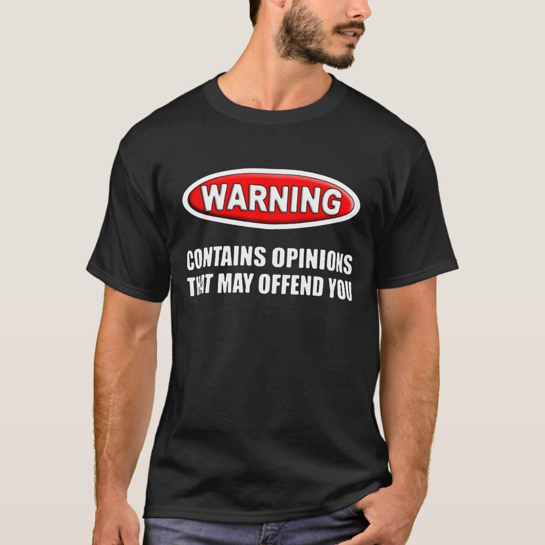 Contains Opinions That May Offend You T-Shirt | Zazzle