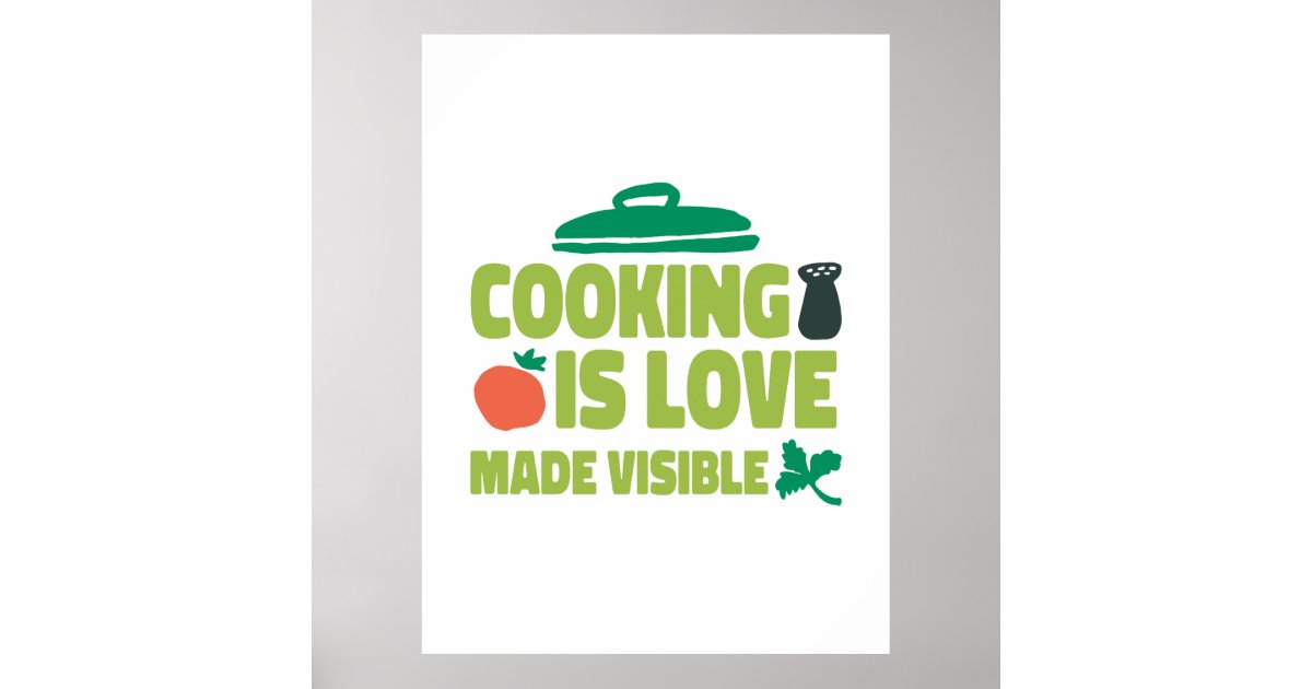 Cooking Is Love Made Visible Poster | Zazzle