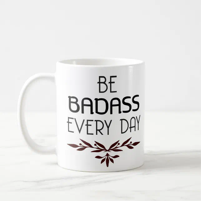 Cool Badass Mug Be Badass Every Day | Zazzle