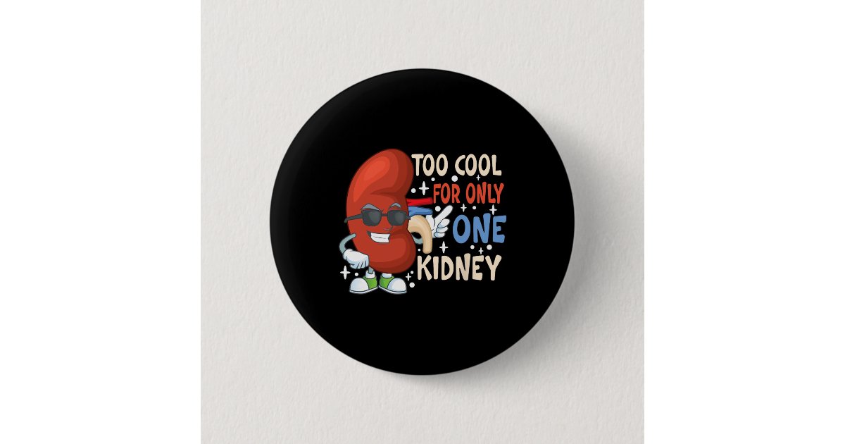Cool For Only One Kidney Transplant Kidney Disease Button | Zazzle