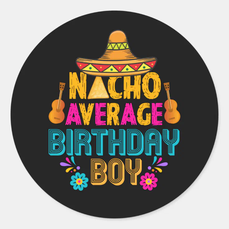cool Nacho average Birthday boy Classic Round Sticker | Zazzle