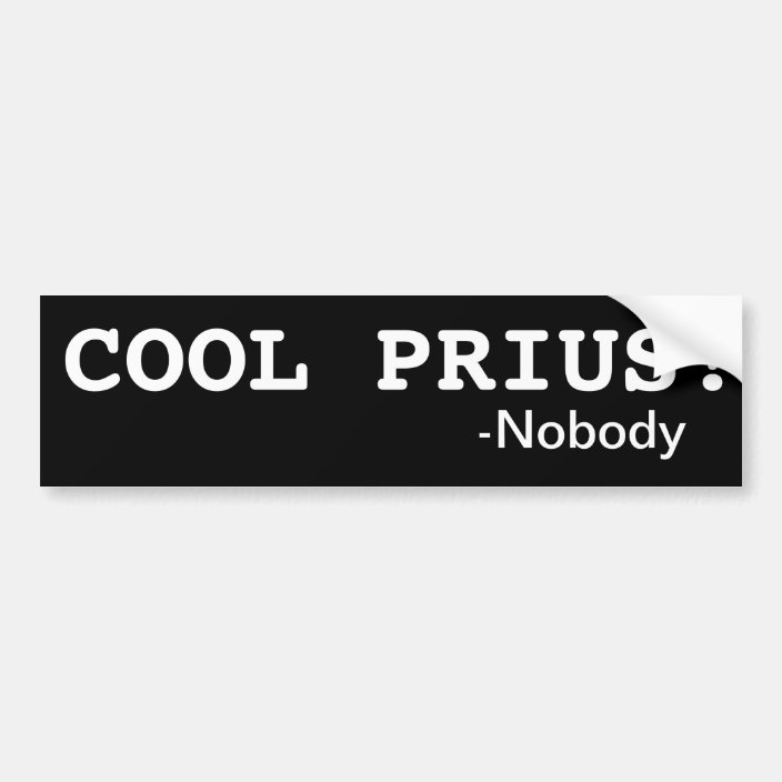 COOL PRIUS! Said Nobody Bumper Sticker | Zazzle.com