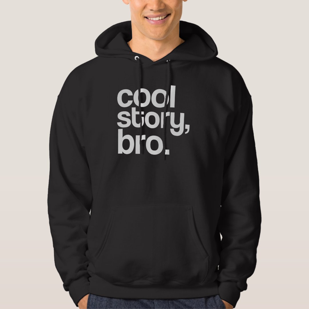 cool story, bro. hoodie | Zazzle