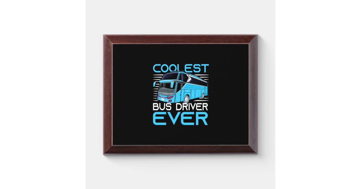 Coolest Bus Driver Ever Award Plaque | Zazzle