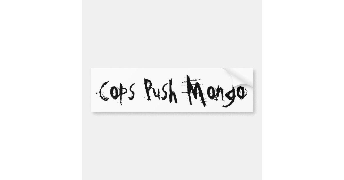 cops push mongo (thug) bumper sticker | Zazzle