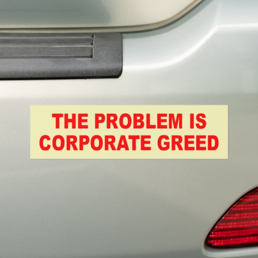 corporate greed bumper sticker | Zazzle