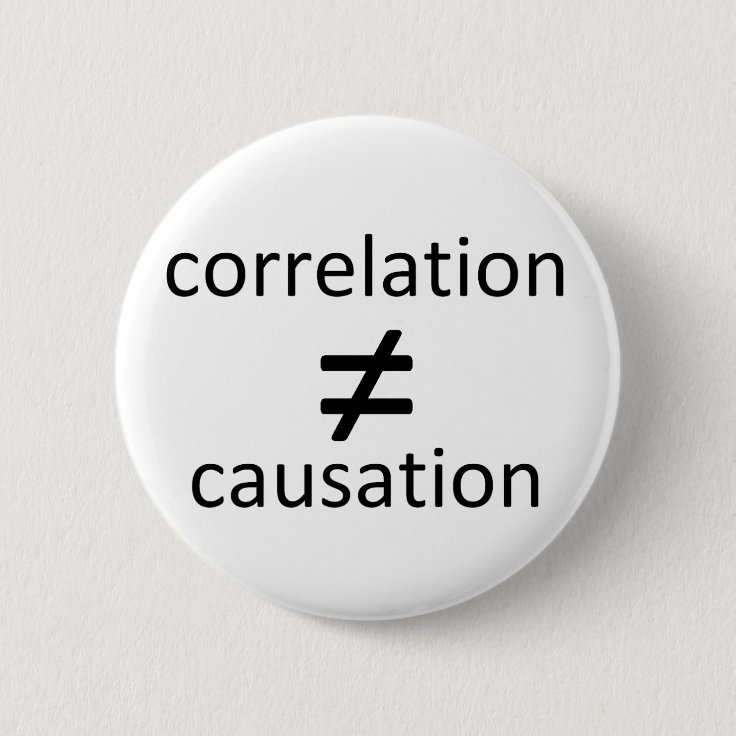 Correlation does not equal causation button | Zazzle