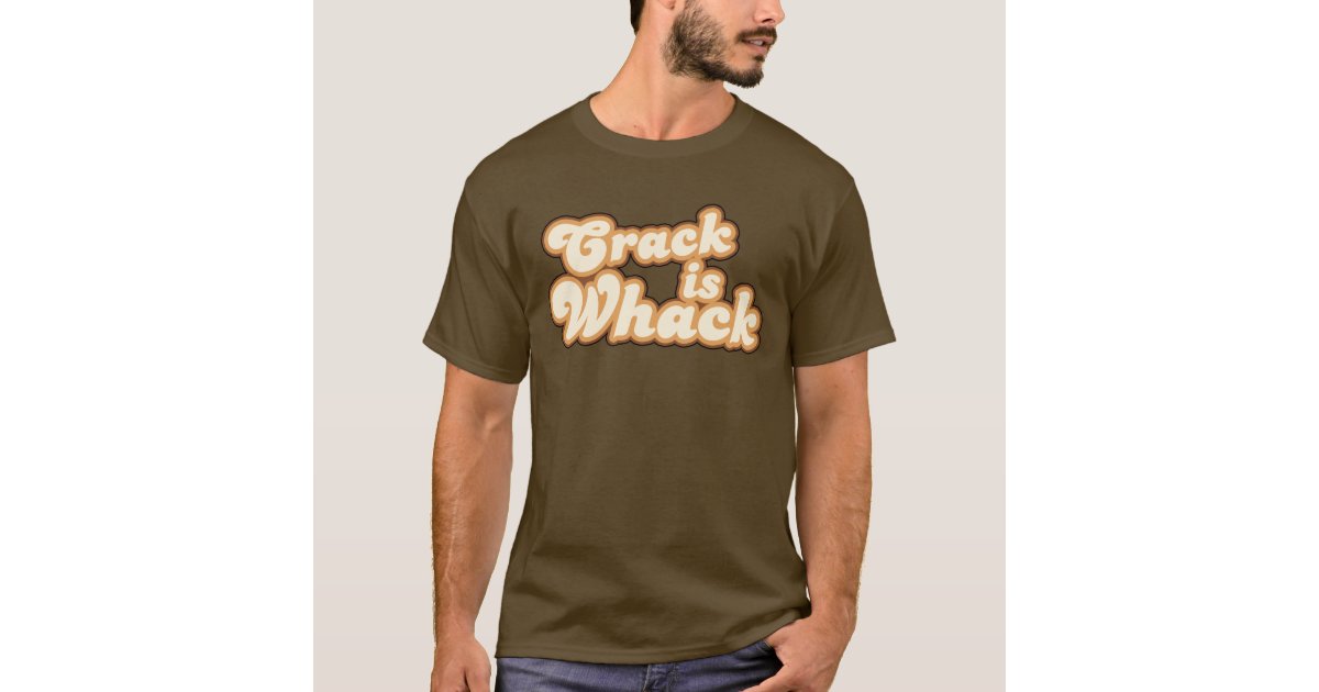 Crack is Whack T-Shirt | Zazzle