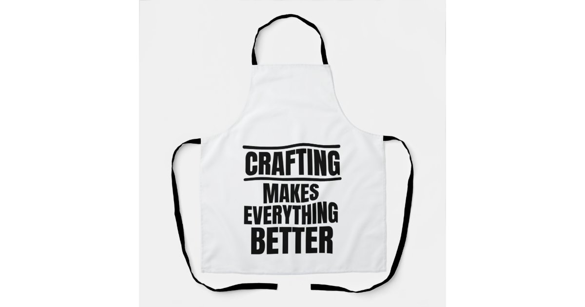 Crafting makes everything better apron | Zazzle